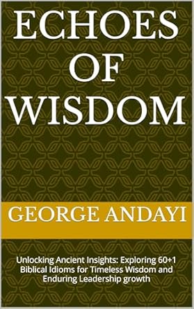 Amazon.com: Echoes of Wisdom : Exploring 60+1 Biblical Idioms for ...