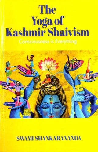 The Yoga of Kashmir Shaivism: Consciousness is Everything: Swami ...