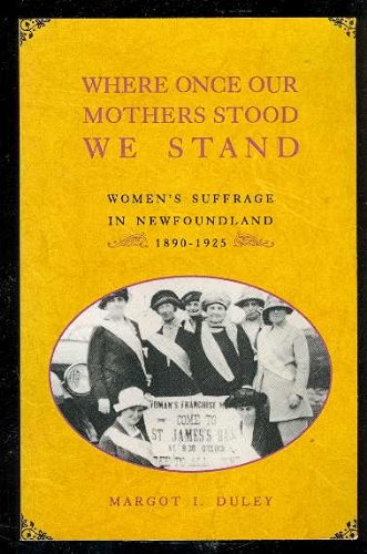 Where Once Our Mothers Stood We Stand: Women's Suffrage in Newfoundland ...
