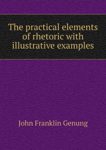 The practical elements of rhetoric with illustrative examples. 1 ...