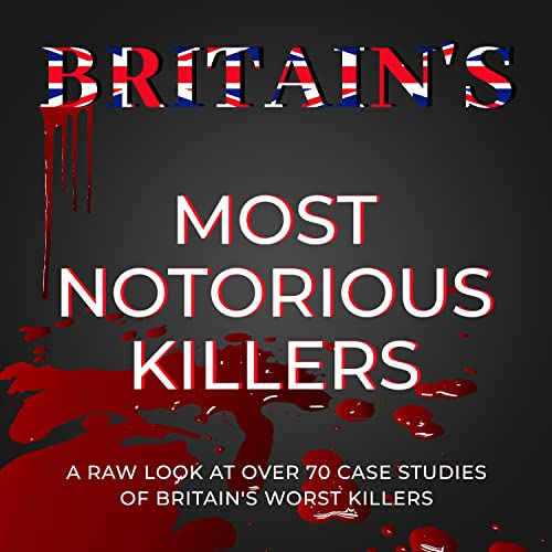 Britain's Most Notorious Killers: A Raw Look at Over 70 of the Worst ...