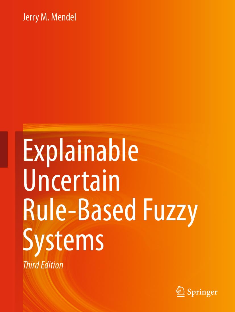 Explainable Uncertain Rule-Based Fuzzy Systems: Mendel, Jerry M.: 9783031353772: Amazon.com: Books