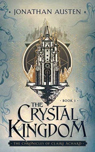The Crystal Kingdom: The Chronicles of Claire Achard: Austen, Jonathan ...