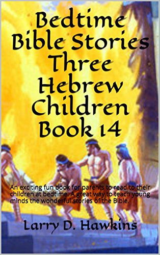 Bedtime Bible Stories Three Hebrew Children Book 14: An exciting fun ...