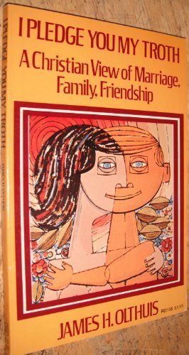 I Pledge You My Troth: Christian View of Marriage, Family, Friendship ...