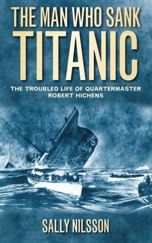 The Man Who Sank Titanic: The Troubled Life of Quartermaster Robert ...