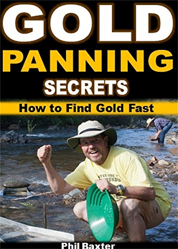 Gold Panning Secrets: How to Find Gold Fast eBook : Baxter, Phil ...
