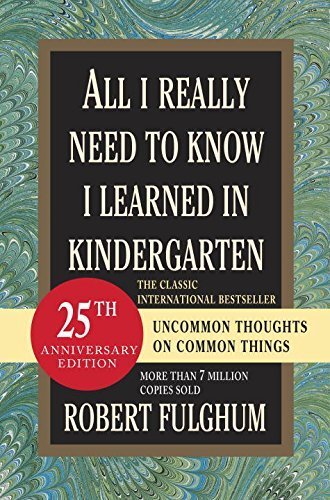 All I Really Need to Know I Learned in Kindergarten: Uncommon Thoughts ...