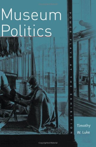 Museum Politics: Power Plays at the Exhibition: Luke, Timothy W ...