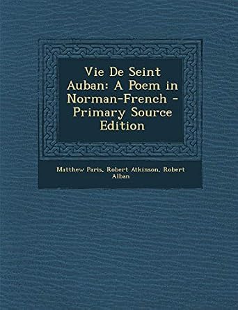 Vie de Seint Auban: A Poem in Norman-French: Paris, Matthew, Atkinson ...