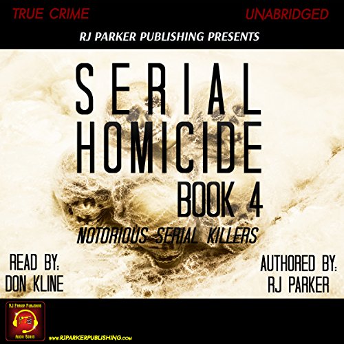 Serial Homicide 4: Notorious Serial Killers (Audio Download): RJ Parker ...