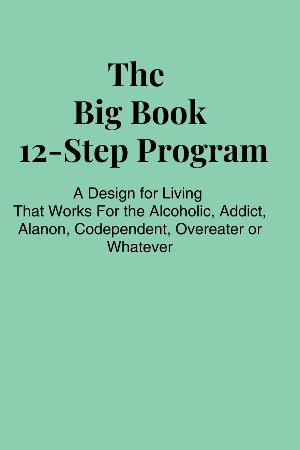 The Big Book 12 Step Program: A Design for Living For the Alcoholic ...