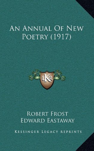 An Annual Of New Poetry (1917): Frost, Robert, Eastaway, Edward ...
