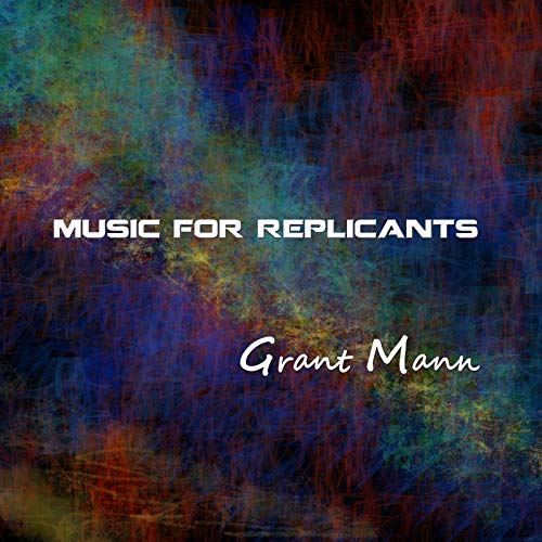Play Music for Replicants by Grant Mann on Amazon Music