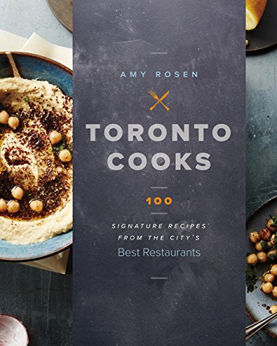 Toronto Cooks: 100 Signature Recipes from the City s Best Restaurants ...