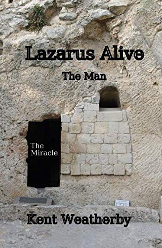 Lazarus Alive: The Man - The Miracle: Weatherby, Kent: 9781797948485 ...