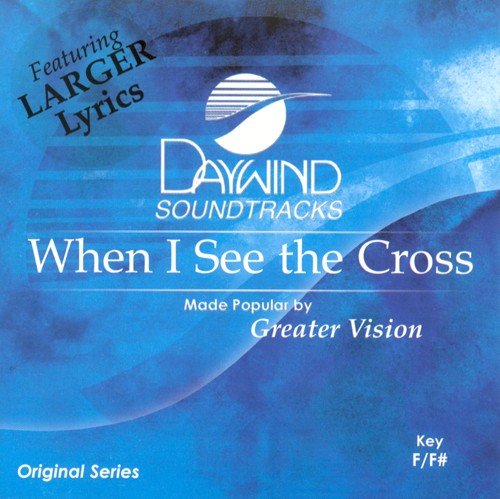 Made Popular By: Greater Vision - When I See The Cross [Accompaniment ...
