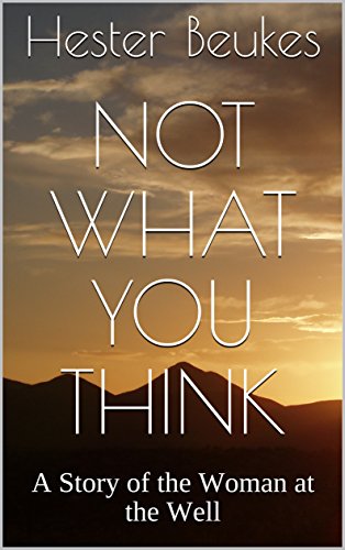 Not What You Think: A Story of the Woman at the Well - Kindle edition ...