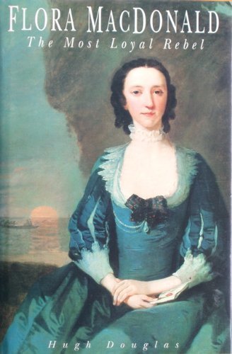 Flora Macdonald: The Most Loyal Rebel: Douglas, Hugh: 9780750903486 ...