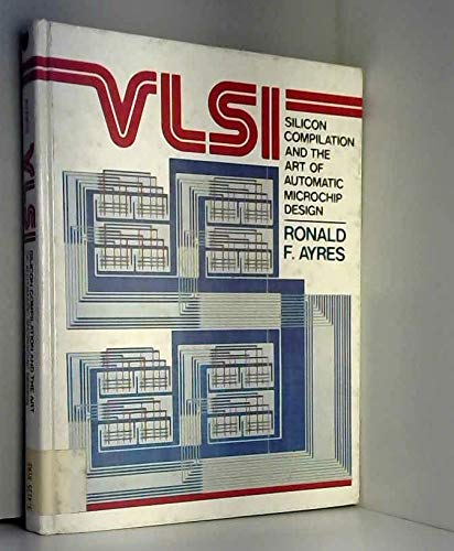 Vlsi: Silicon Compilation and the Act of Automatic Microchip Design ...