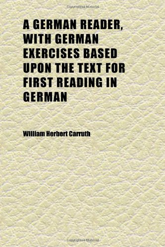 A German Reader, With German Exercises Based Upon the Text for First ...
