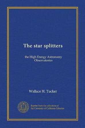The star splitters: the High Energy Astronomy Observatories: Tucker ...