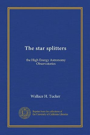 The star splitters: the High Energy Astronomy Observatories: Tucker ...