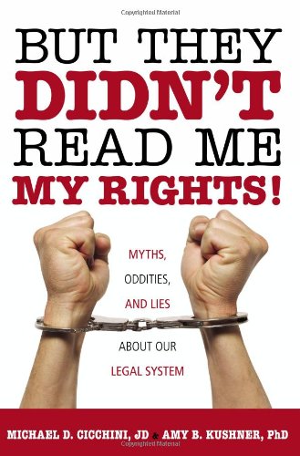 But They Didn't Read Me My Rights!: Myths, Oddities, and Lies About Our ...