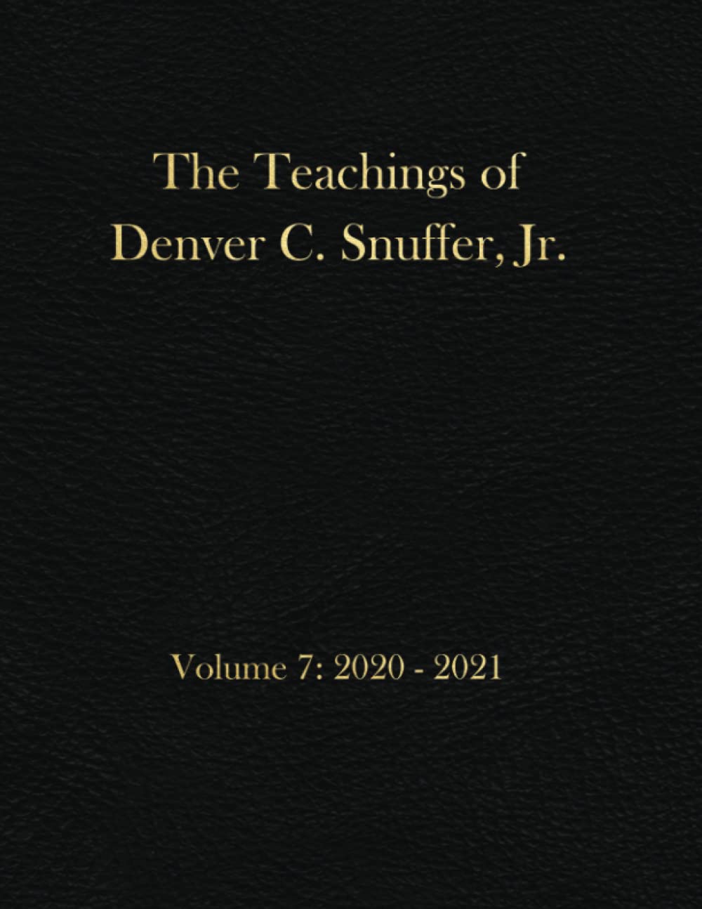 The Teachings of Denver C. Snuffer, Jr. Volume 7: 2020-2021: Archives ...