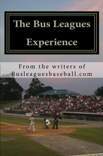 The Bus Leagues Experience: Minor League Baseball Through The Eyes Of ...