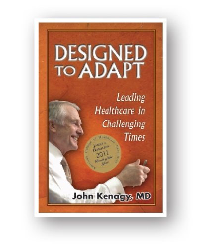 Designed to Adapt: Leading Healthcare in Challenging Times: John Kenagy ...