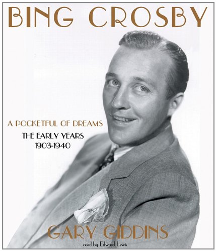 Bing Crosby: A Pocketful of Dreams; The Early Years, 1903-1940: Giddins ...