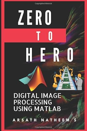 Digital Image Processing using MATLAB: ZERO to HERO Practical Approach with Source Code ...