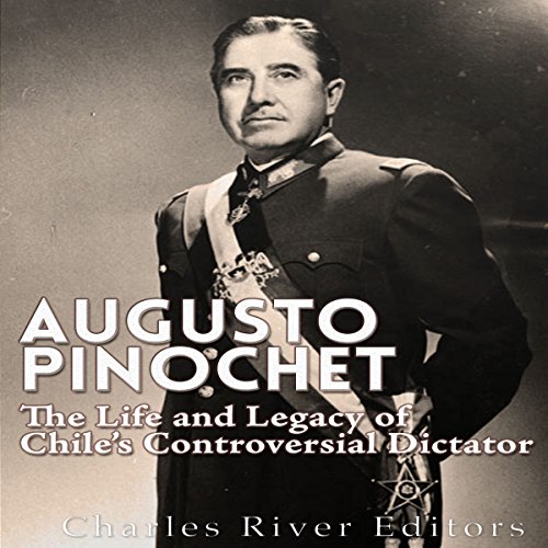 Augusto Pinochet: The Life and Legacy of Chile's Controversial Dictator ...