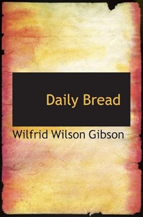 Amazon.com: Daily Bread: 9781116767827: Gibson, Wilfrid Wilson: Books