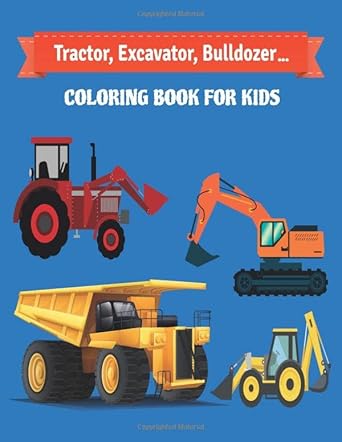 Tractor, excavator, Bulldozer Coloring Book For Kids: Fun Big Trucks ...