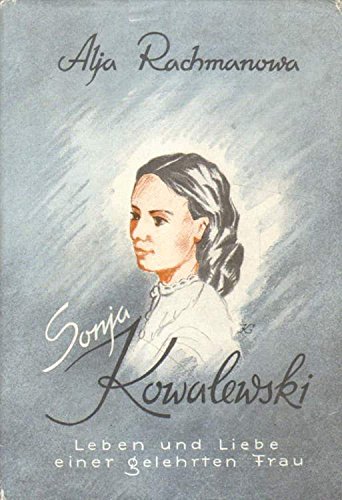 Sonja Kowalewski. Leben und Liebe einer gelehrten Frau. : Rachmanowa ...