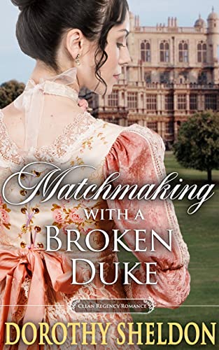 Matchmaking with a Broken Duke: A Historical Regency Romance Novel ...