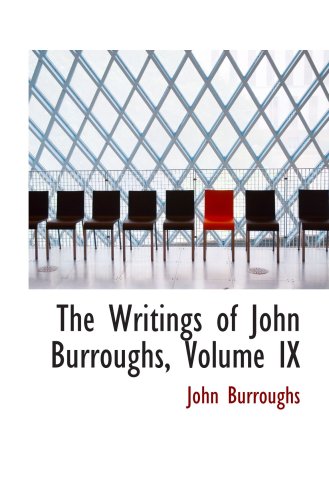 The Writings of John Burroughs, Volume IX: Burroughs, John ...