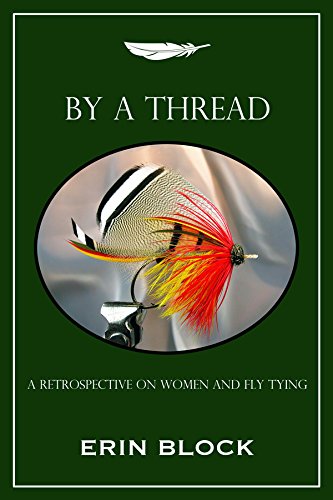 By a Thread: A Retrospective on Women and Fly Tying: Erin Block ...