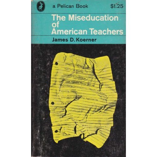 the miseducation of american teachers: koerner, james d.: Amazon.com: Books