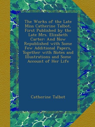 The Works of the Late Miss Catherine Talbot, First Published by the ...