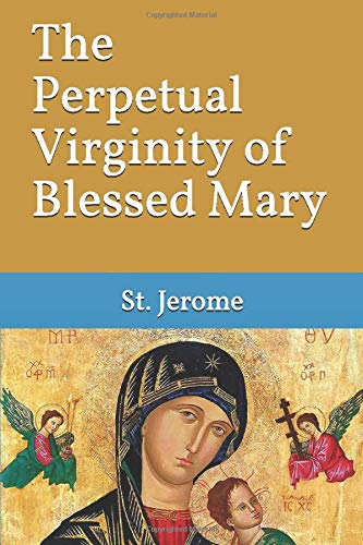 The Perpetual Virginity of Blessed Mary: Jerome, St., Schaff, Phillip ...