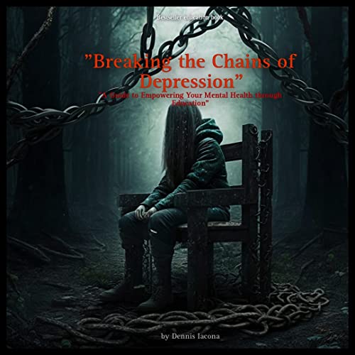 "Breaking the Chains of Depression:": "A Guide to Empowering Your ...