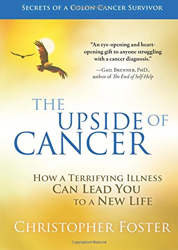 The Upside of Cancer: How a Terrifying Illness Can Lead You to a New ...