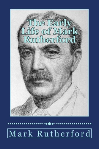 The Early Life of Mark Rutherford: Amazon.co.uk: Rutherford, Mark ...
