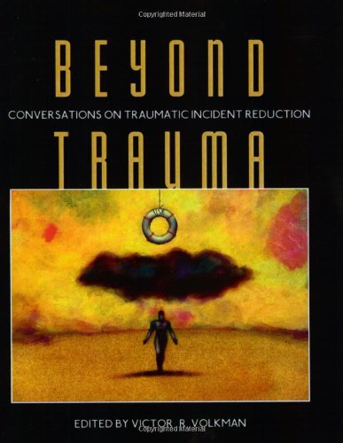 Beyond Trauma: Conversations on Traumatic Incident Reduction: Volkman ...