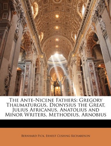 The Ante-Nicene Fathers: Gregory Thaumaturgus, Dionysius the Great ...