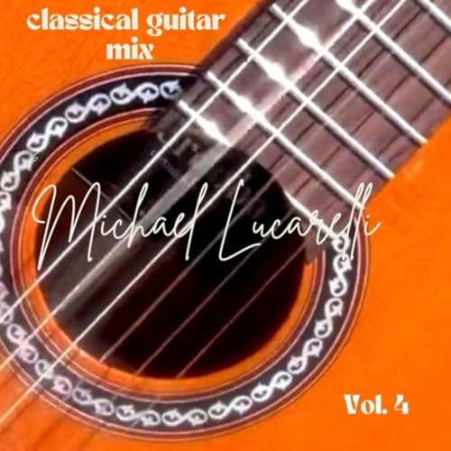 Play Classical Guitar Mix, Vol. 4 by Michael Lucarelli on Amazon Music