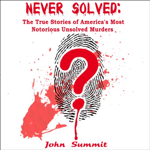 Never Solved: The True Stories of America's Most Notorious Unsolved ...